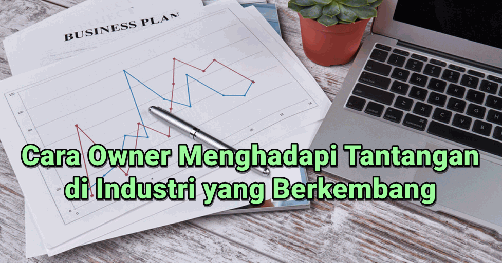 Cara Owner Menghadapi Tantangan di Industri yang Berkembang